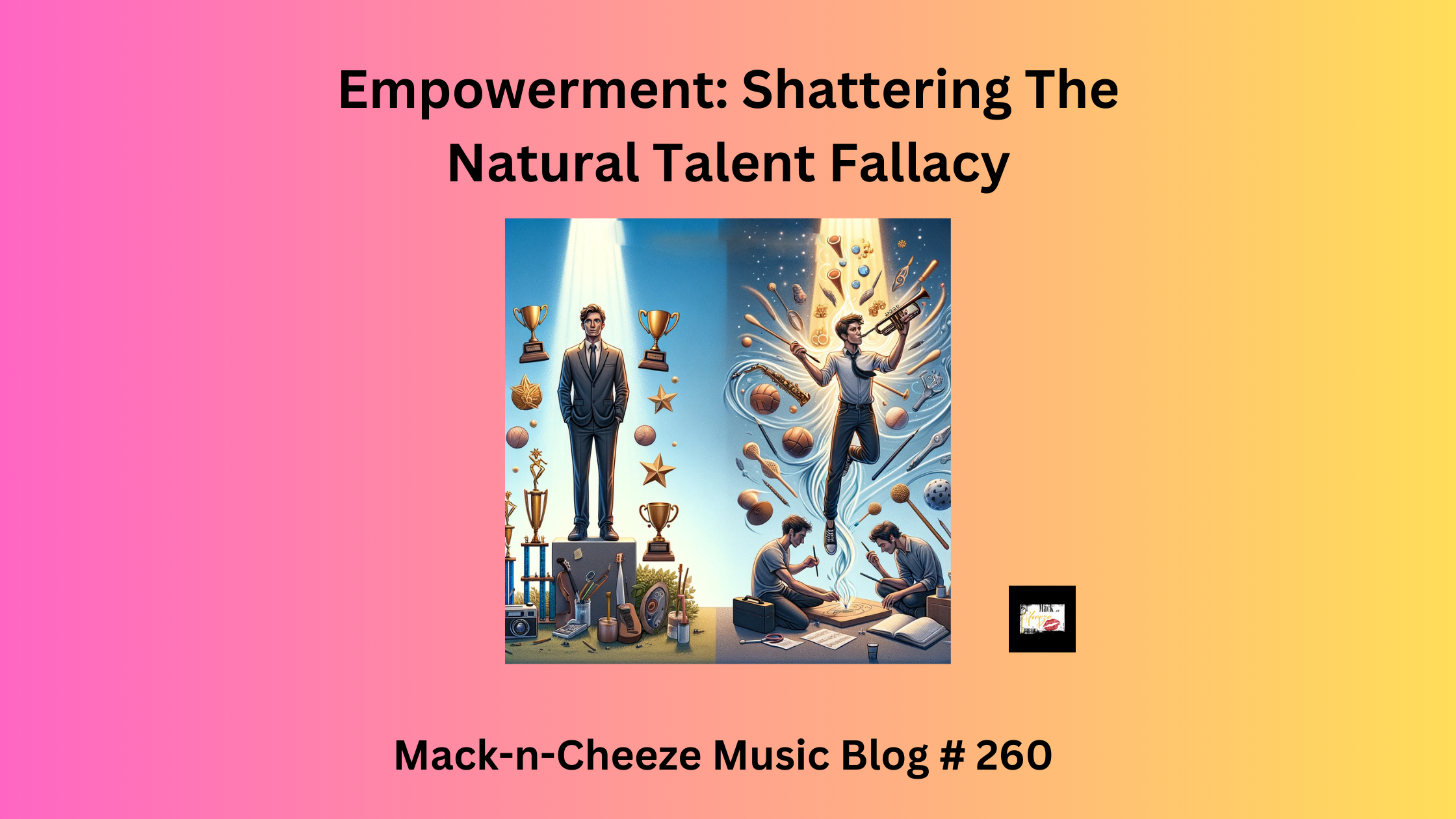 Empowerment: Shattering The Natural Talent Fallacy • Bryan at Mackncheeze